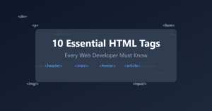 10 Essential HTML Tags Every Web Developer Must Know
