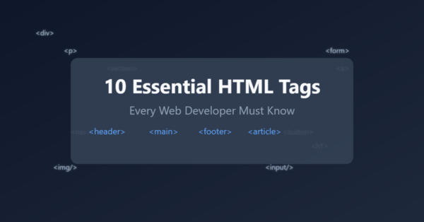 10 Essential HTML Tags Every Web Developer Must Know