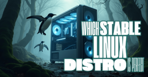 Which Stable Linux Distro is Perfect for You? Find Out Here!
